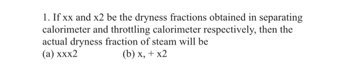 Solved 1. If xx and x2 be the dryness fractions obtained in | Chegg.com