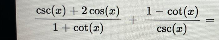 Solved csc (x) + 2 cos(x) 1 + cot(x) + 1 — cot(x) csc(x) | Chegg.com