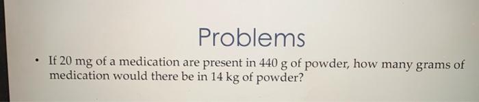 Solved Problems If 20 mg of a medication are present in 440 | Chegg.com