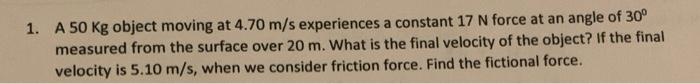 Solved 1. A 50 Kg object moving at 4.70 m/s experiences a | Chegg.com