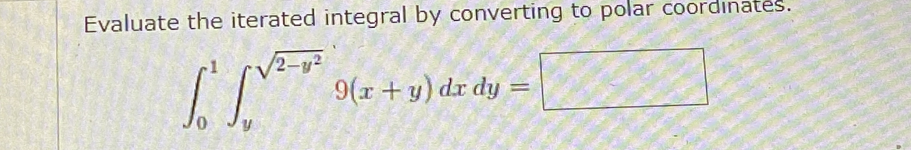 Solved Evaluate the iterated integral by converting to polar | Chegg.com