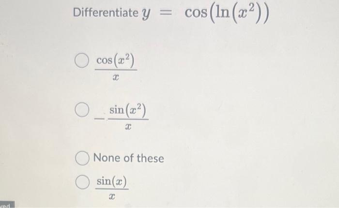 Solved Differentiate y=cos(ln(x2)) xcos(x2)−xsin(x2) None of | Chegg.com