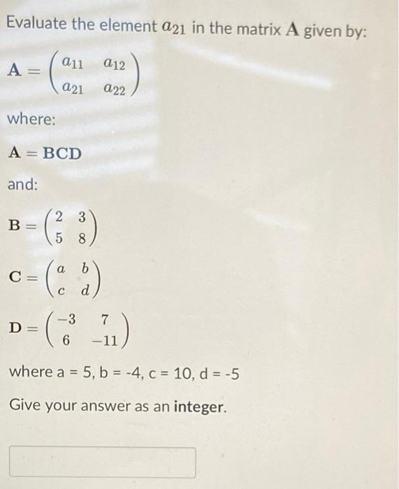 Solved Evaluate the element a21 in the matrix A given by: | Chegg.com