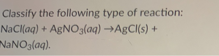 Solved Classify the following type of reaction: NaCl(aq) + | Chegg.com