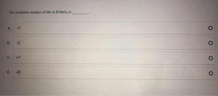 Solved The oxidation number of Mn in KMnO4 is co +1 о b. -2 | Chegg.com