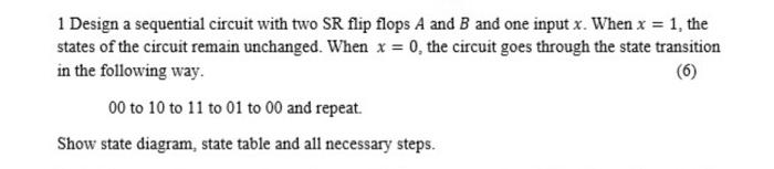 Solved 1 Design a sequential circuit with two SR flip flops | Chegg.com