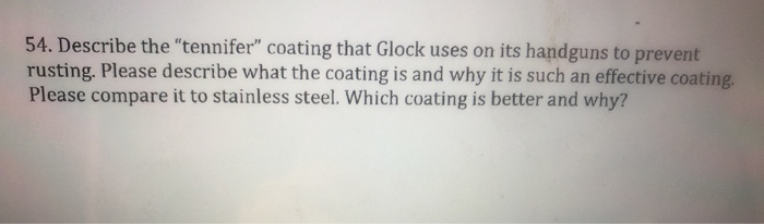Solved 54. Describe the "tennifer" coating that Glock uses | Chegg.com