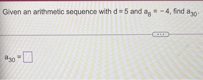 Solved Given an arithmetic sequence with d=5 and a8=−4, find | Chegg.com