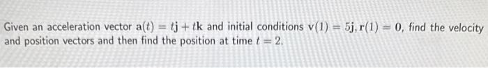 Solved Given an acceleration vector a(t)=tj+tk and initial | Chegg.com