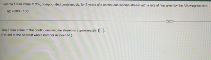 Solved Find the future value at 9%, compounded continuously, | Chegg.com