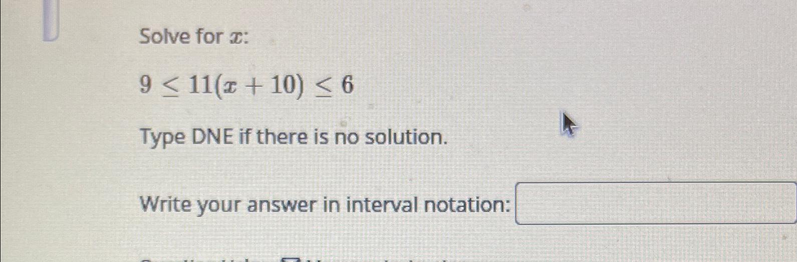 Solved Solve for x ﻿:9≤11(x+10)≤6Type DNE if there is no | Chegg.com