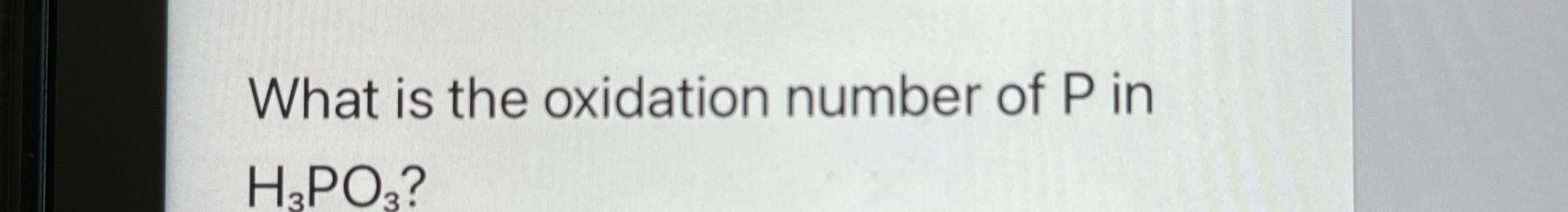 Solved What is the oxidation number of P ﻿inH3PO3 ? | Chegg.com