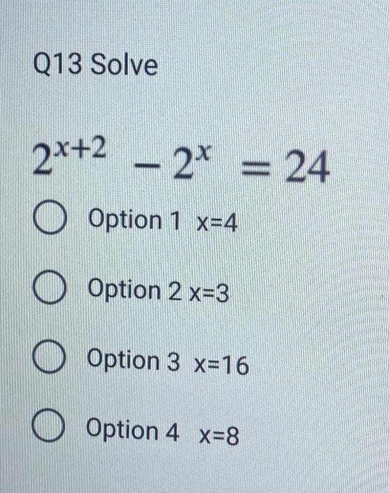 Solved Q13 Solve 2x+2−2x=24 Option 1x=4 Option 2x=3 Option | Chegg.com