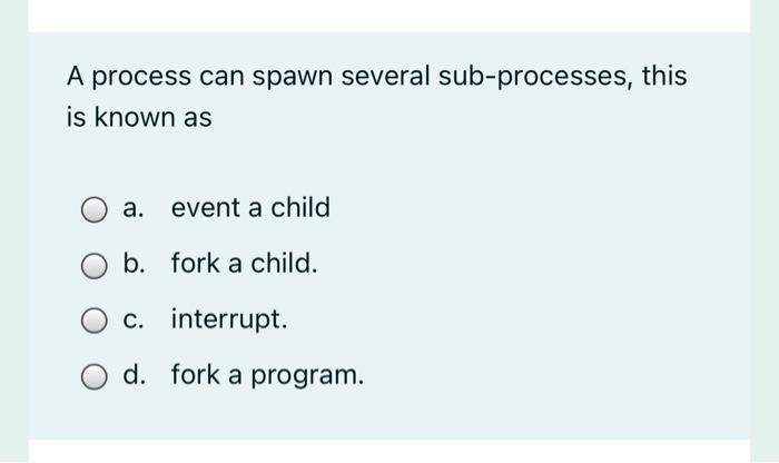 Solved A process can spawn several sub-processes, this is | Chegg.com