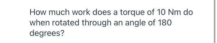 Solved How much work does a torque of 10 Nm do when rotated | Chegg.com