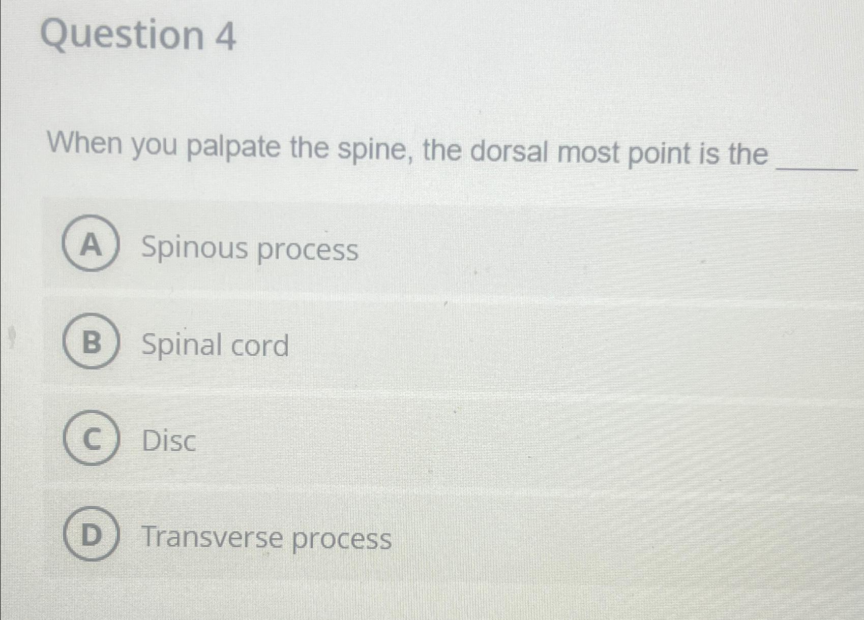 Solved Question 4When you palpate the spine, the dorsal most | Chegg.com