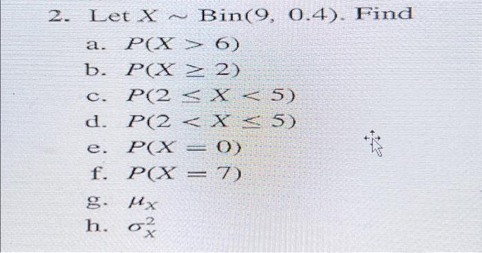 Solved 2. Let X ~ Bin(9, 0.4). Find a. P(X > 6) b. P(X ≥ 2) | Chegg.com Solved 2. Let X ~ Bin(9, 0.4). Find a. P(X > 6) b. P(X ≥ 2) | Chegg.com