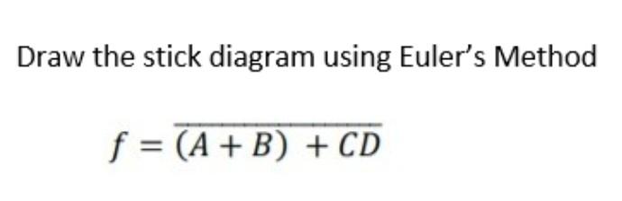 Solved Draw the stick diagram using Euler's Method f = (A + | Chegg.com