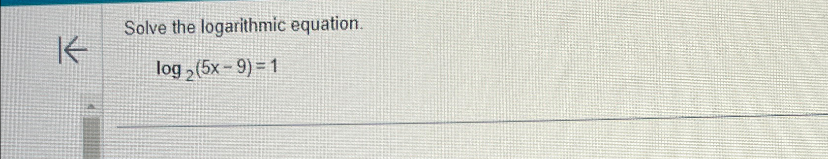 Solved Solve the logarithmic equation.log2(5x-9)=1 | Chegg.com