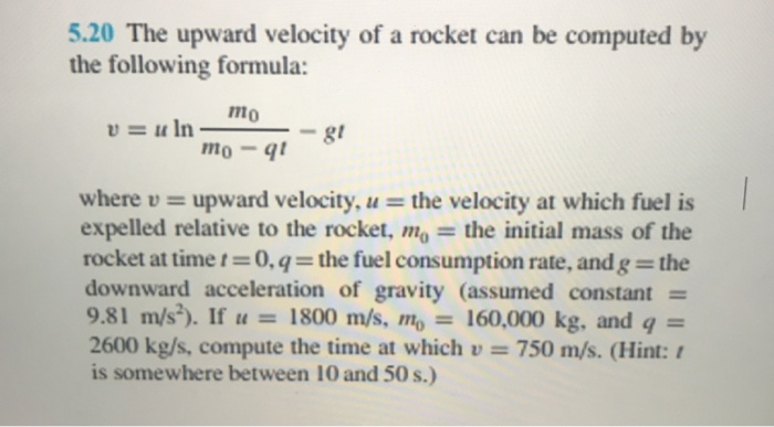 Solved 5.20 The upward velocity of a rocket can be computed | Chegg.com