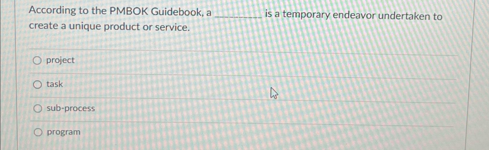 Solved According to the PMBOK Guidebook, a is a temporary | Chegg.com