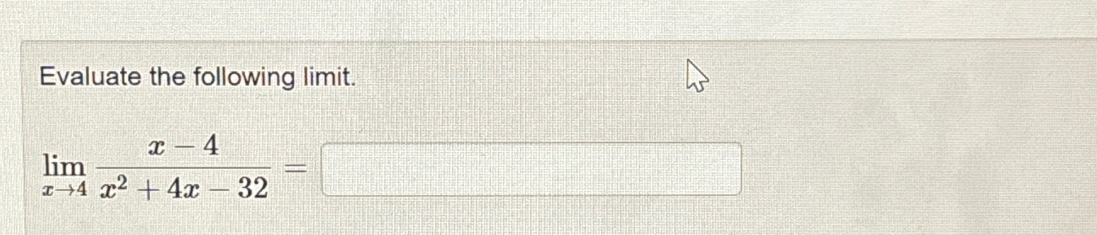 Solved Evaluate the following limit.limx→4x-4x2+4x-32= | Chegg.com