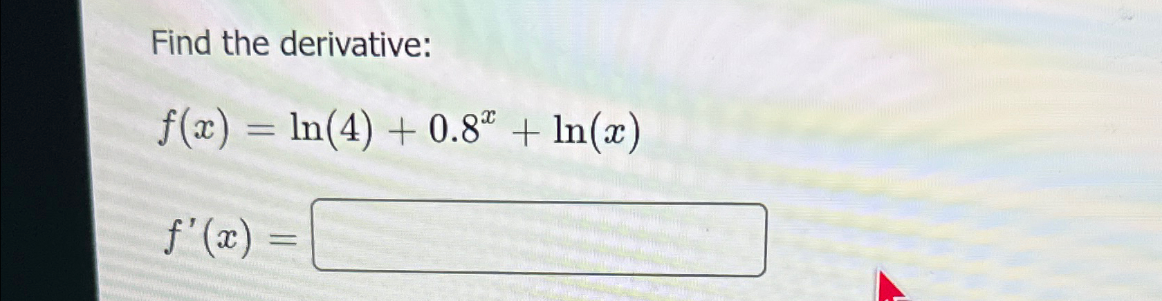 Solved Find the derivative:f(x)=ln(4)+0.8x+ln(x)f'(x)= | Chegg.com