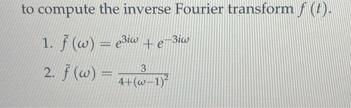 Solved to compute the inverse Fourier transform f(t). 1. | Chegg.com