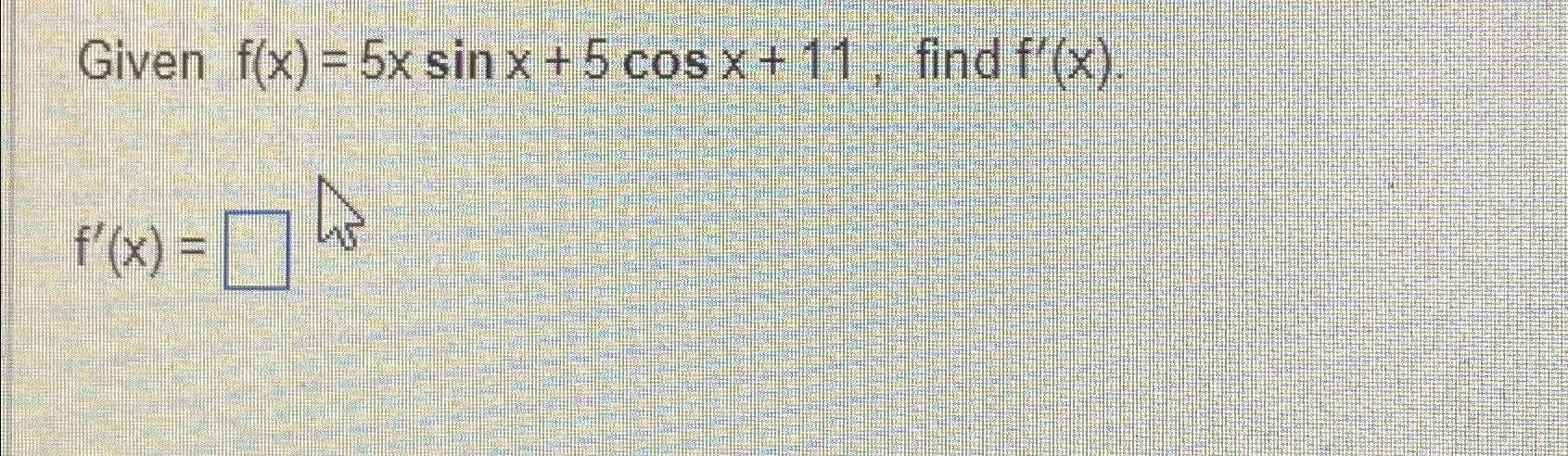 Solved Given f(x)=5xsinx+5cosx+11, ﻿find f'(x)f'(x)= | Chegg.com