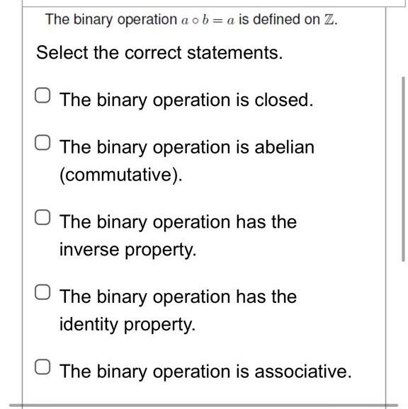 Solved The binary operation a∘b=a is defined on Z. Select | Chegg.com