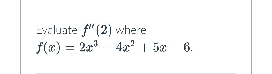 Solved Evaluate f''(2) ﻿wheref(x)=2x3-4x2+5x-6. | Chegg.com