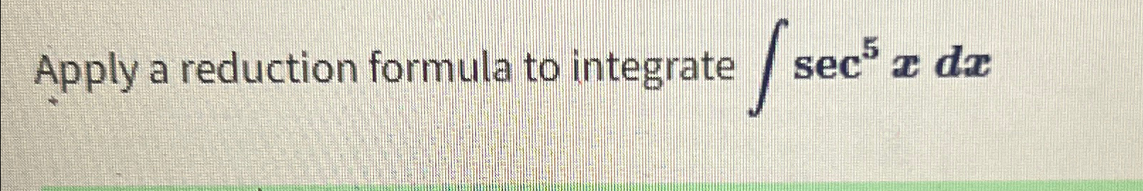 Solved Apply a reduction formula to integrate ∫﻿﻿sec5xdx | Chegg.com