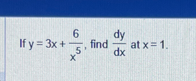 Solved If y=3x+6x5, ﻿find dydx ﻿at x=1 | Chegg.com