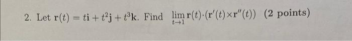Solved 2. Let r(t)=ti+t2j+t3k. Find | Chegg.com