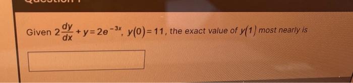 Solved Given 2dxdy+y=2e−3x,y(0)=11, the exact value of y(1) | Chegg.com Solved Given 2dxdy+y=2e−3x,y(0)=11, the exact value of y(1) | Chegg.com