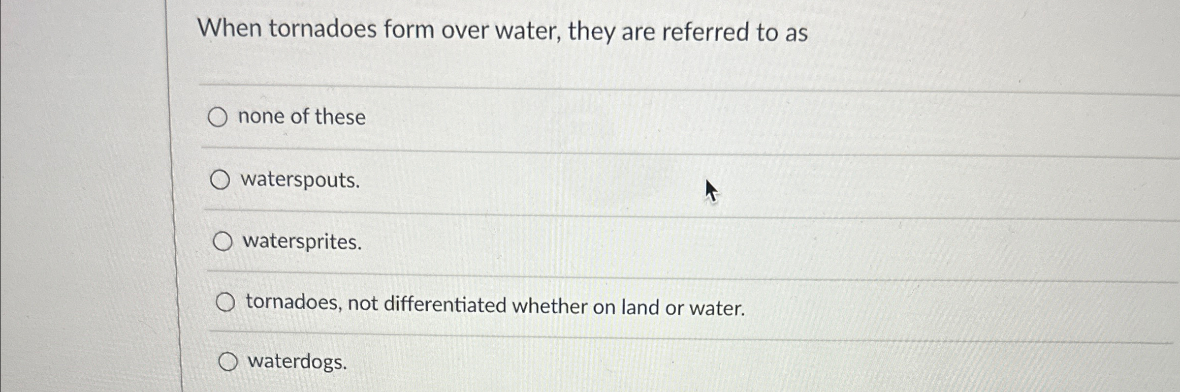 Solved When tornadoes form over water, they are referred to | Chegg.com