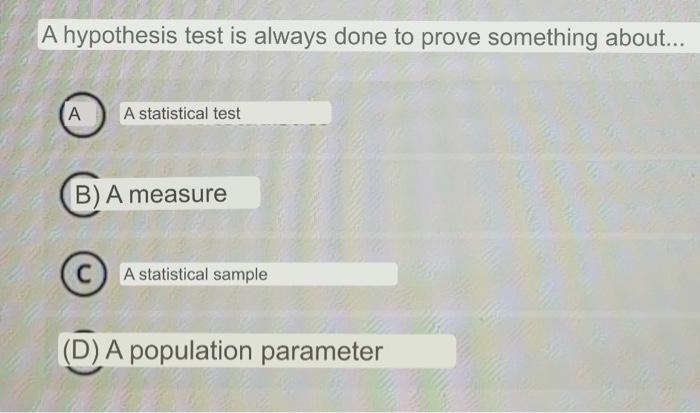 Solved A hypothesis test is always done to prove something | Chegg.com