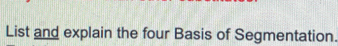 Solved List and explain the four Basis of Segmentation. | Chegg.com