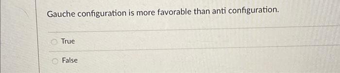 Solved Gauche configuration is more favorable than anti | Chegg.com