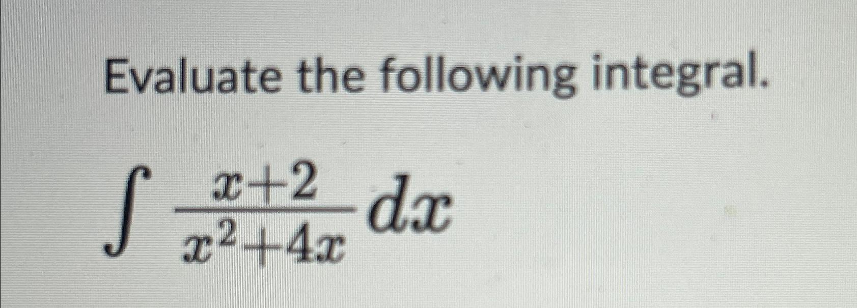 Solved Evaluate the following integral.∫﻿﻿x+2x2+4xdx | Chegg.com