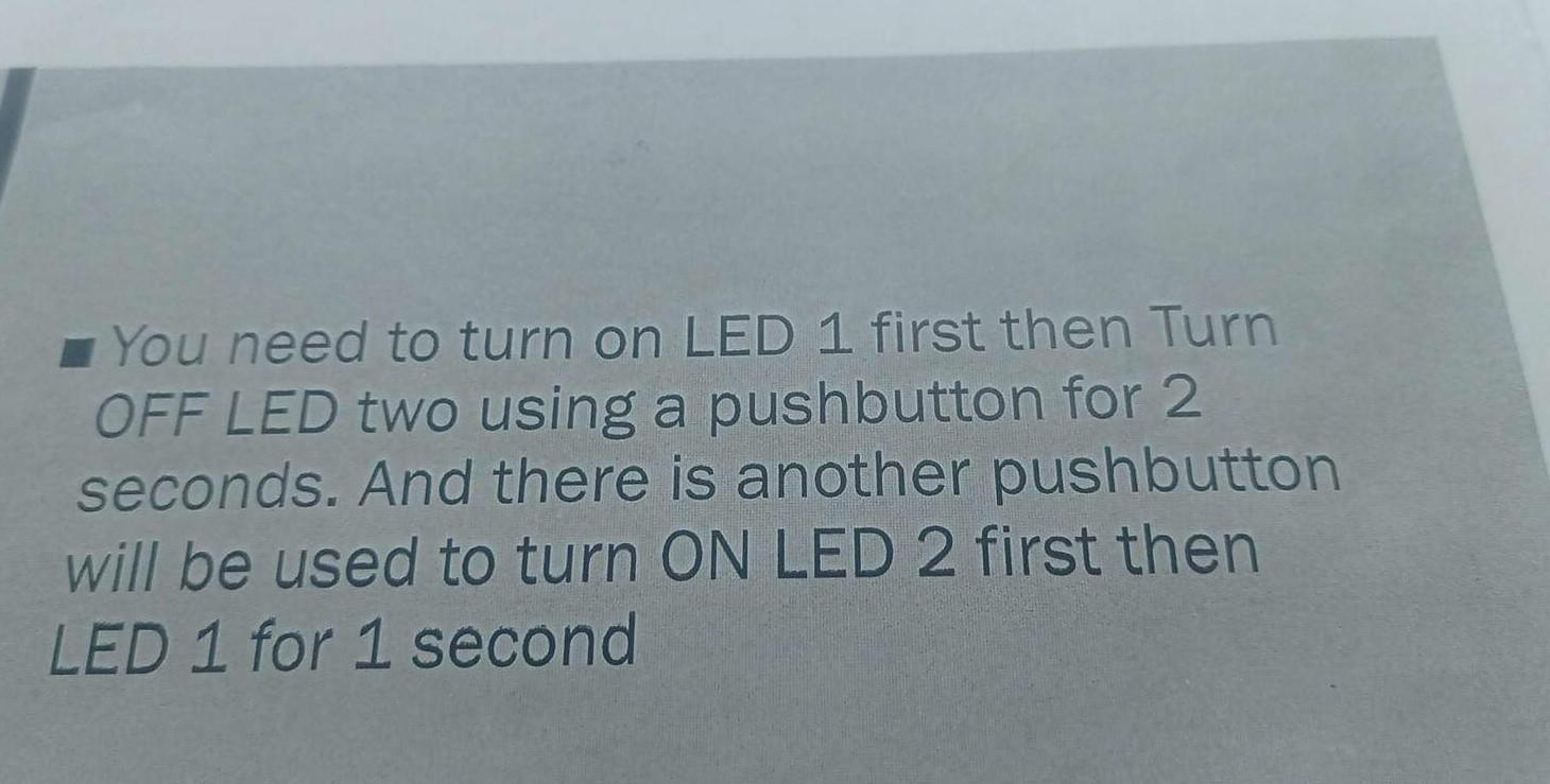 You need to turn on LED 1 first then Turn OFF LED two | Chegg.com