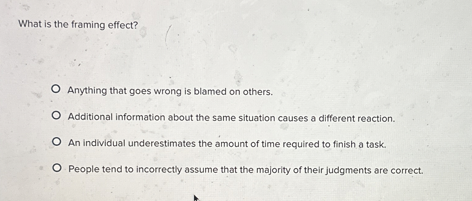 Solved What is the framing effect?Anything that goes wrong | Chegg.com