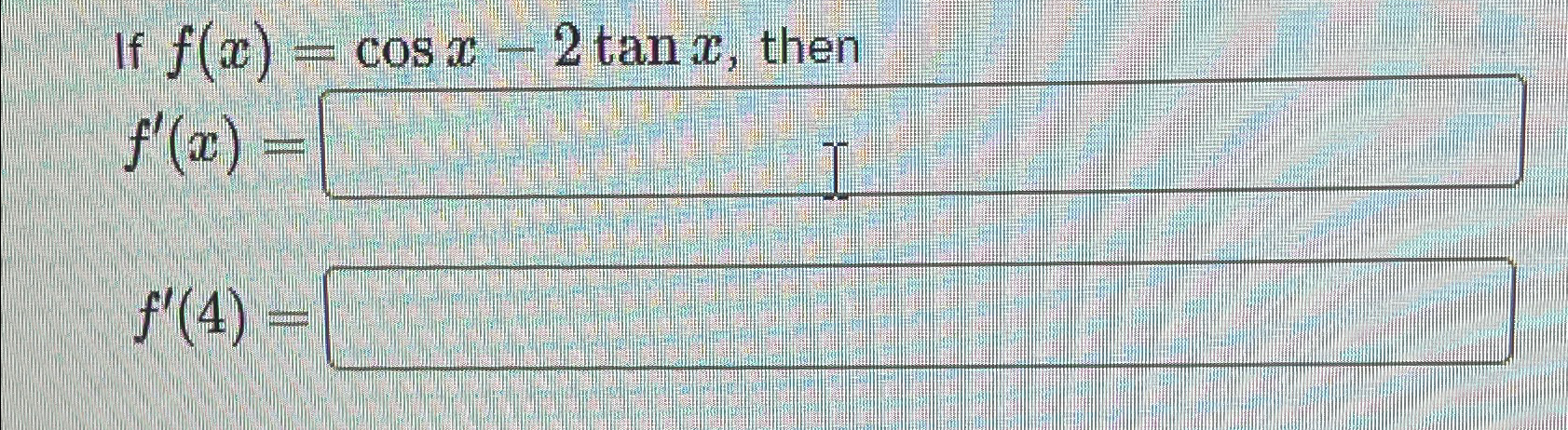 Solved If f(x)=cosx-2tanx, ﻿thenf'(x)=f'(4)= | Chegg.com