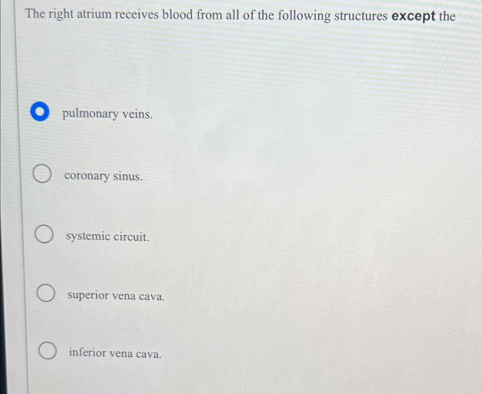 Solved The right atrium receives blood from all of the | Chegg.com
