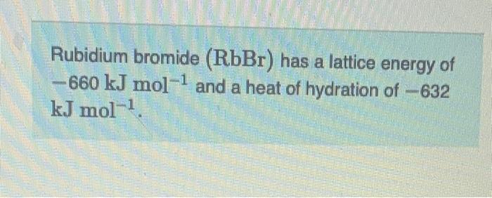 Solved Rubidium bromide ( RbBr) has a lattice energy of −660 | Chegg.com