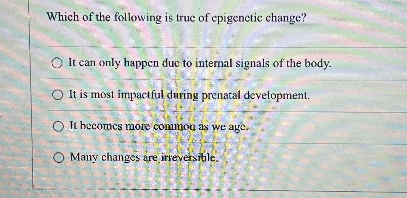 Solved Which of the following is true of epigenetic | Chegg.com