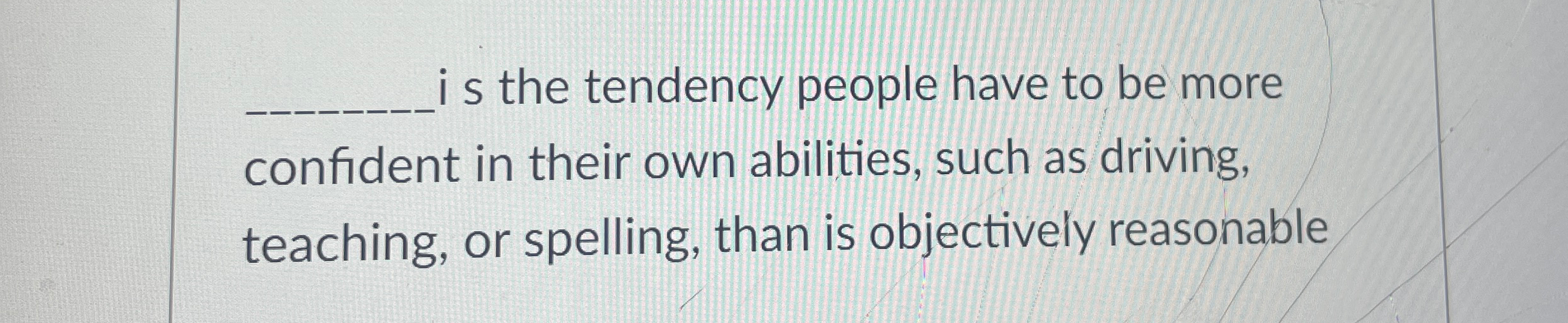 Solved q, ﻿i s the tendency people have to be more confident | Chegg.com