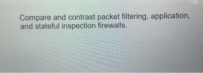 Solved Compare and contrast packet filtering, application, | Chegg.com