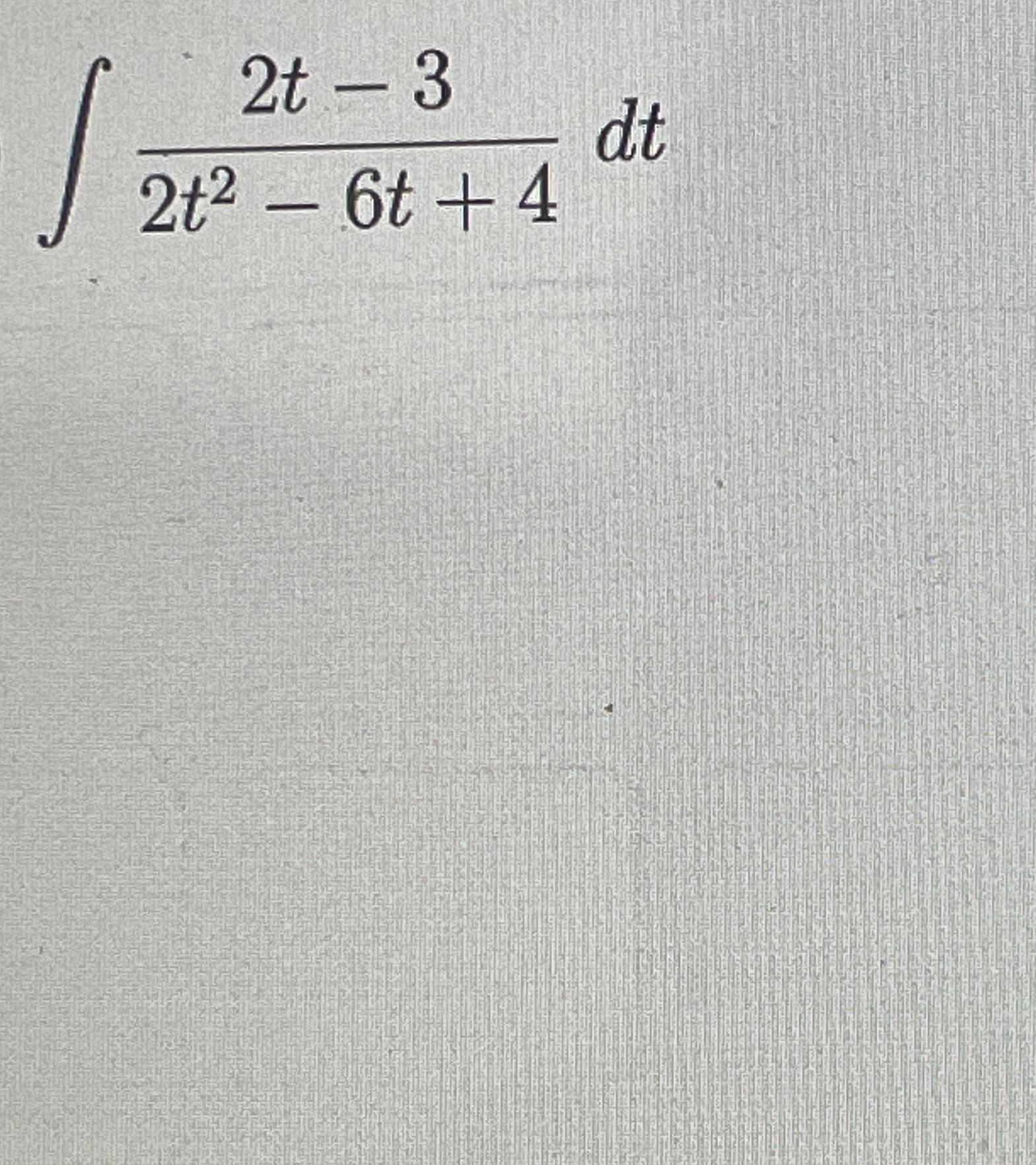 Solved ∫﻿﻿2t-32t2-6t+4dt | Chegg.com