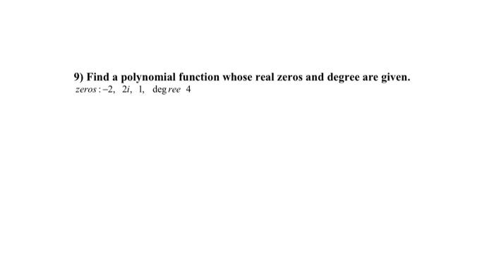 Solved 9) Find a polynomial function whose real zeros and | Chegg.com